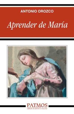 Aprender de María (Spanish Edition) by Antonio Orozco Delciós | Goodreads