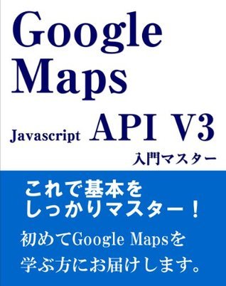 Google Maps JavaScript API V3 Beginners Master by Noboru Shiroiwa ...