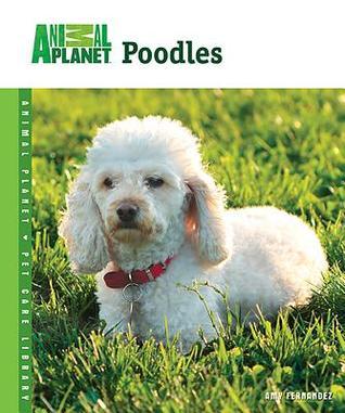 Poodles (Animal Planet Pet Care Library) by Amy Fernandez | Goodreads