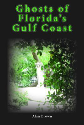 Ghosts of Florida's Gulf Coast by Alan Brown | Goodreads