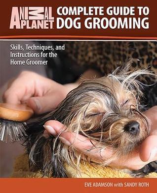 Complete Guide to Dog Grooming: Skills, Techniques, and Instructions ...