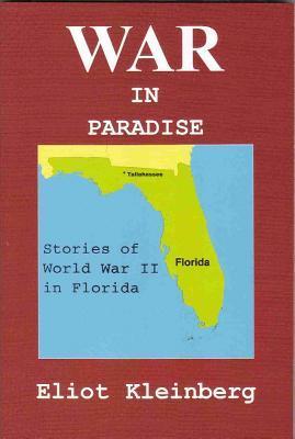 War in Paradise: Stories of World War II in Florida by Eliot Kleinberg ...