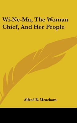 Wi-Ne-Ma, The Woman Chief, And Her People by Alfred B. Meacham | Goodreads