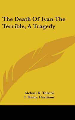 The Death Of Ivan The Terrible, A Tragedy by Aleksey Konstantinovich ...
