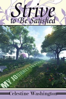 Strive to Be Satisfied: My Journey to Peace by Celestine Washington ...