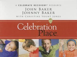Celebration Place: A Celebrate Recovery® Resource by John Baker | Goodreads