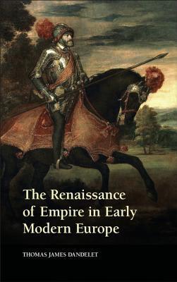 The Renaissance of Empire in Early Modern Europe by Thomas James ...