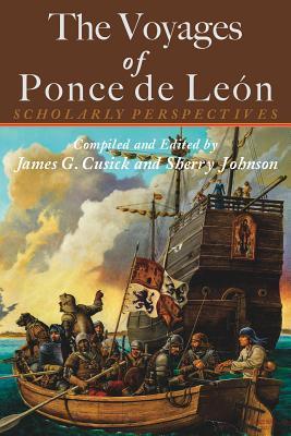 The Voyages of Ponce de León: Scholarly Perspectives by James G. Cusick ...