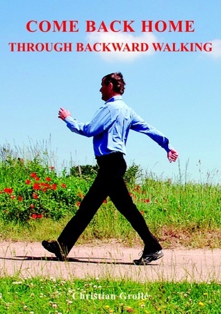 Come Back Home Through Backward Walking by Christian Groll | Goodreads