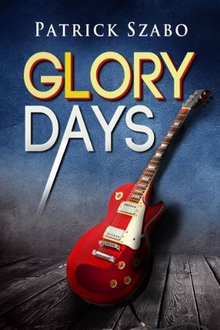 Glory Days by Patrick Szabo | Goodreads