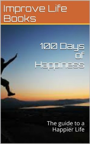 100 Days of Happiness: The Guide to a Happier Life by Improve Life ...