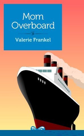 Mom Overboard by Valerie Frankel | Goodreads