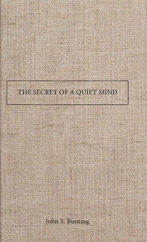 The Secret of a Quiet Mind by John S. Bunting | Goodreads