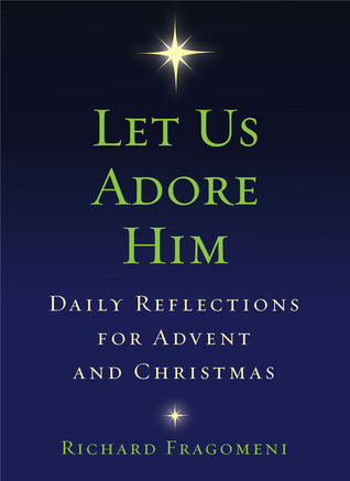 Let Us Adore Him: Daily Reflections for Advent and Christmas by Richard ...
