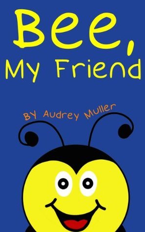 Bee, My Friend by Audrey Muller | Goodreads