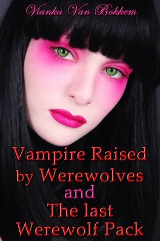 Vampire Raised by Werewolves and The Last Werewolf Pack by Vianka Van ...
