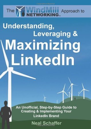 Windmill Networking: Understanding, Leveraging & Maximizing LinkedIn: An Unofficial, Step-by ...