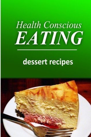 Health Conscious Eating - Dessert Recipes: Healthy Cookbook for ...