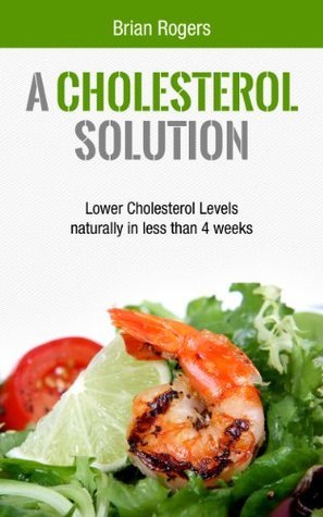 A Cholesterol Solution : Lower Cholesterol Levels Naturally In Less ...