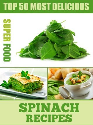 Top 50 Most Delicious Spinach Recipes by Julie Hatfield | Goodreads
