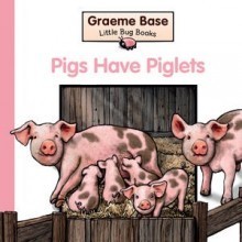Pigs Have Piglets (Little Bug Books) by Graeme Base | Goodreads