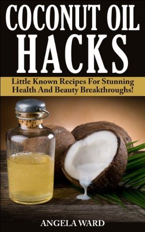 Coconut Oil Hacks : Little Known Recipes For Stunning Health And Beauty ...