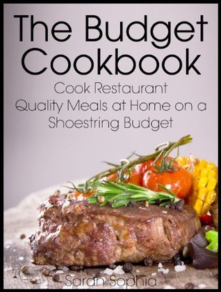 The Budget Cookbook: Cook Restaurant Quality Meals at Home on a ...
