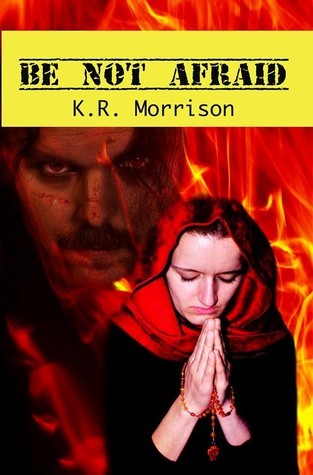 Be Not Afraid by K.R. Morrison | Goodreads