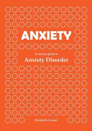 Anxiety: A concise guide to Anxiety Disorder by Elizabeth Conrad ...
