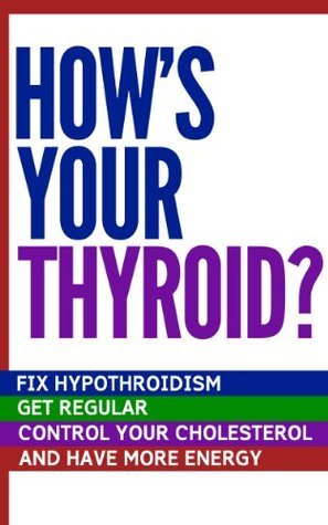 How's Your Thyroid?: Fix Hypothyroidism, Get Regular, Control Your ...