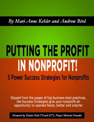 Putting the Profit in Nonprofit: 5 Power Success Strategies for ...