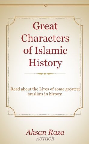 Great Characters of Islamic History by Ahsan Raza | Goodreads