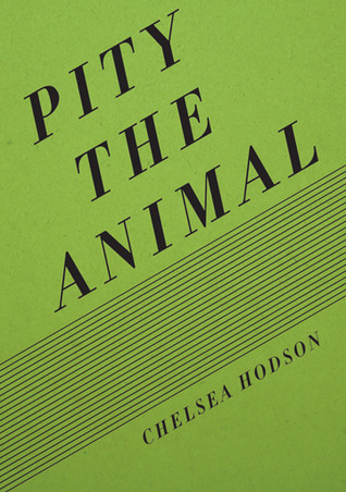 Pity the Animal by Chelsea Hodson | Goodreads