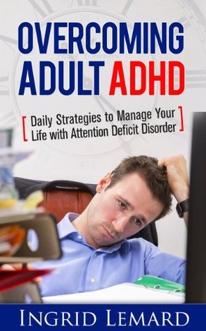 Overcoming Adult ADHD: Daily Strategies to Manage Your Life with ...