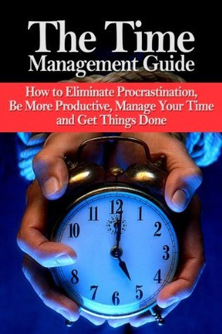 Time Management Guide: Discover How To Eliminate Procrastination, Be ...