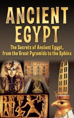 Ancient Egypt: The Secrets of Ancient Egypt, from the Great Pyramids to ...