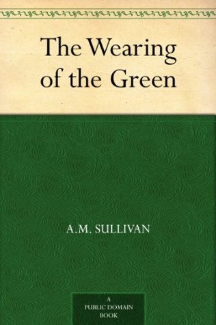 The Wearing of the Green by Alexander Martin Sullivan | Goodreads