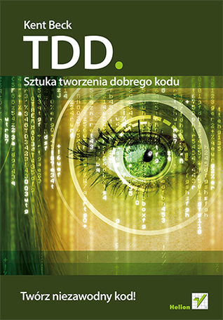 TDD. Sztuka tworzenia dobrego kodu by Kent Beck | Goodreads