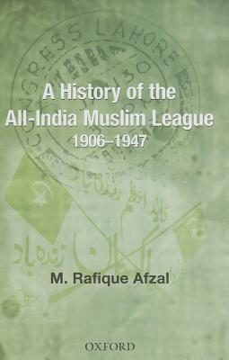 A History of the All-India Muslim League 1906-1947 by M. Rafique Afzal ...