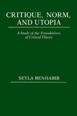 Critique, Norm, and Utopia: A Study of the Foundations of Critical ...