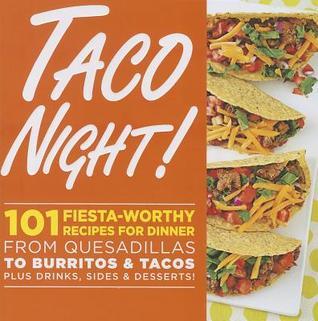 Taco Night!: 101 Fiesta-Worthy Recipes for Dinner--from Quesadillas to ...