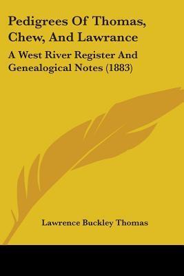 Pedigrees Of Thomas, Chew, And Lawrance: A West River Register And ...
