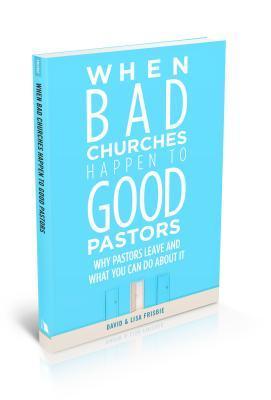 When Bad Churches Happen to Good Pastors: Why Pastors Leave and What ...