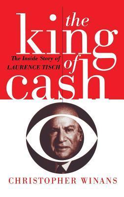 The King of Cash: The Inside Story of Laurence Tisch by Christopher ...