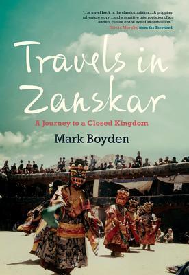 Travels in Zanskar: A Journey to a Closed Kingdom by Mark Boyden ...