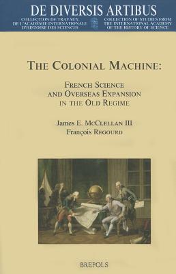 The Colonial Machine: French Science and Overseas Expansion in the Old ...