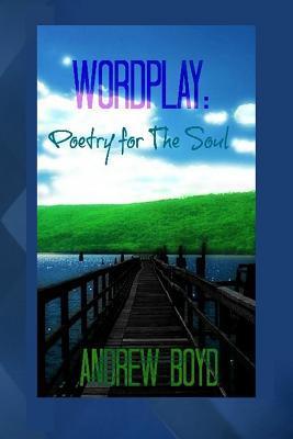 Wordplay: Poetry for The Soul by Andrew R. Boyd | Goodreads