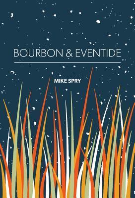 Bourbon & Eventide by Mike Spry | Goodreads