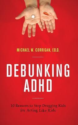 Debunking ADHD: 10 Reasons to Stop Drugging Kids for Acting Like Kids ...
