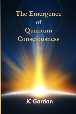 The Emergence of Quantum Consciousness by J.C. Gordon | Goodreads